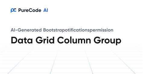 Build Great Bootstrapotificationspermission Data Grid Column Group Components Faster Using Ai Tools