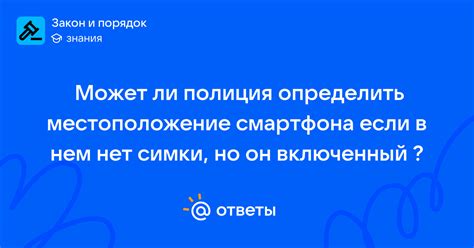 Может ли полиция определить местоположение смартфона если в нем нет симки но он включенный