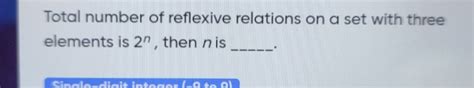 Total Number Of Reflexive Relations On A Set With Three Elements Is 2n T
