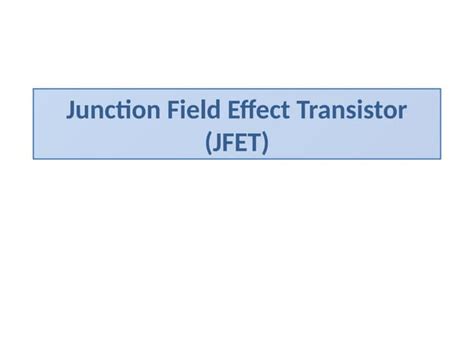 Junction Field Effect Transistor Jfet Presentation Pptx