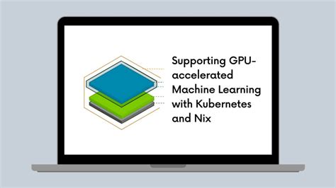Supporting Gpu Accelerated Machine Learning With Kubernetes And Nix Rlearnmachinelearning