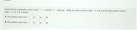 Solved Given That The Acceleration Vector Is Chegg