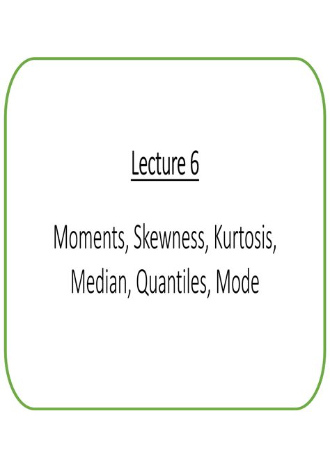 Lecture 6 Moments Skewness Kurtosis Median Quantiles Mode Moments