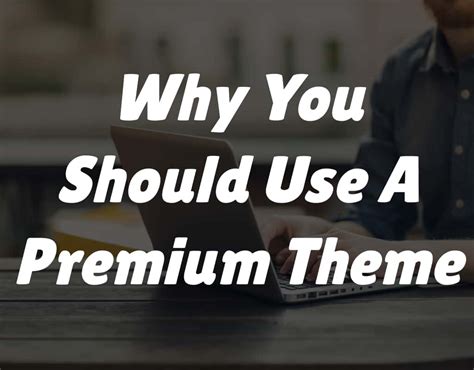 Why You Should Use A Premium Wordpress Theme Add Wp