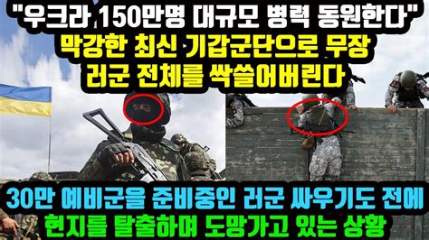우크라 150만명 대규모 병력 동원한다 막강한 최신 기갑군단으로 무장 러군 전체를 싹쓸어버린다 30만 예비군을 준비중인 러군 싸우기도 전에 현지를 탈출하며 도망가고 있는