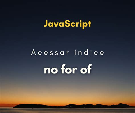 Como Acessar O índice Em For Of Loop Javascript Hora De Codar