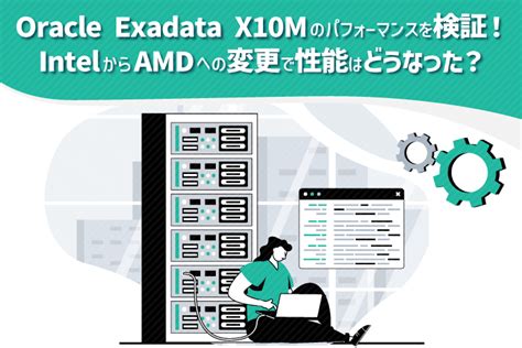 Oracle Exadata X10mのパフォーマンスを検証！intelからamdへの変更で性能はどうなった？ アシスト