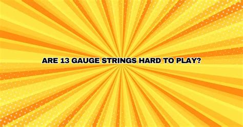Are 13 Gauge Strings Hard To Play All For Turntables