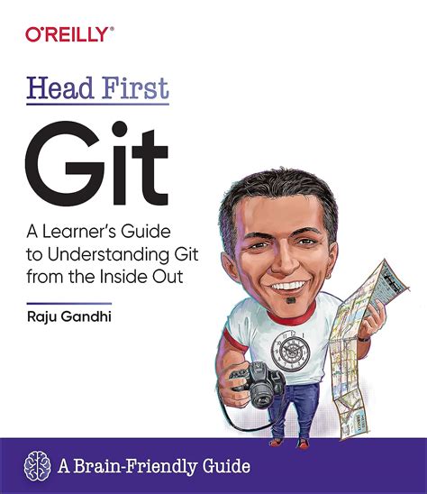 Head First Git A Learners Guide To Understanding Git From The Inside Out Gandhi Raju