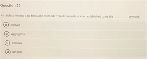 Solved Question 20 A Subclass Inherits Data Fields And