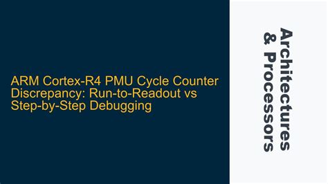 Arm Cortex R4 Pmu Cycle Counter Discrepancy Run To Readout Vs Step By