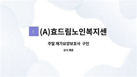 A 효드림노인복지센터 주말 재가요양보호사 구인 더팀스