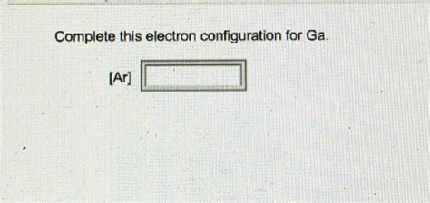 Solved Complete This Electron Configuration For Ga [ar]