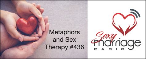 Metaphors And Sex Therapy 436 Sexy Marriage Radio