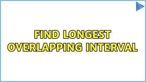 Find Longest Overlapping Interval Youtube