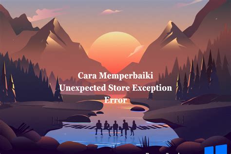 Cara Memperbaiki Unexpected Store Exception Error Windows 10 Ruangservicecom