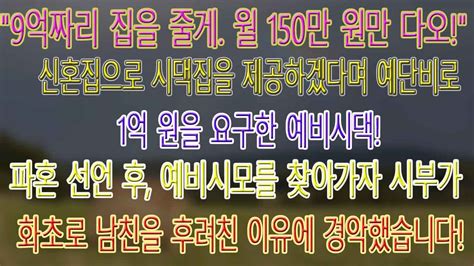9억짜리 집을 줄게 월 150만 원만 줘 예단비로 1억 원을 요구한 예비시댁 파혼 후 예비시모를 찾아가니 시부가 화초로 남친을 후려쳤다는 충격적인 이야기가 펼쳐