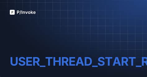 USER THREAD START ROUTINE P Invoke