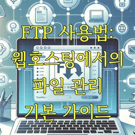 Ftp 사용법 웹호스팅에서의 파일 관리 기본 가이드
