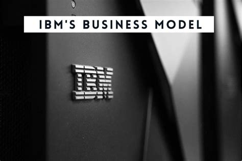 IBM S Business Model Analysis Of The Tech Giant S Operations