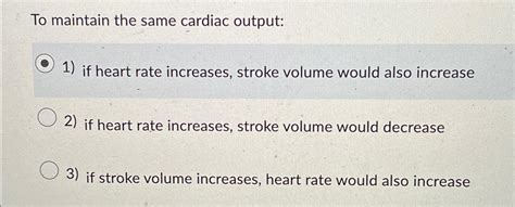 Solved To Maintain The Same Cardiac Output If Heart Rate