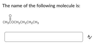 Answered The name of the following molecule is i CH3COCH₂CH₂CH₂CH3 CH₂CH₂CH₂ A bartleby