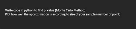 Solved Write Code In Python To Find Pi Value Monte Carlo