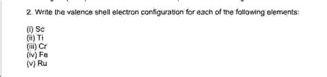 Solved Write The Valence Shell Electron Configuration For