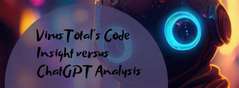 virustotal s code insight versus chatgpt analysis eforensics