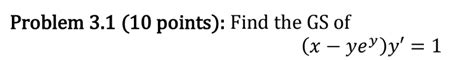 Solved Problem 3 1 10 Points Find The GS Of Xyey Y 1 Chegg Com