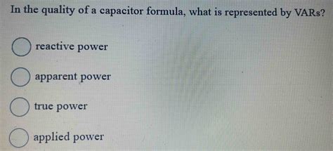 Solved In The Quality Of A Capacitor Formula What Is Represented By Vars Reactive Power Solved In The Quality Of A Capacitor Formula What Is Represented By Vars Reactive Power