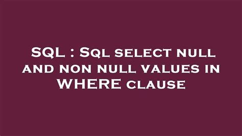 SQL Sql Select Null And Non Null Values In WHERE Clause YouTube