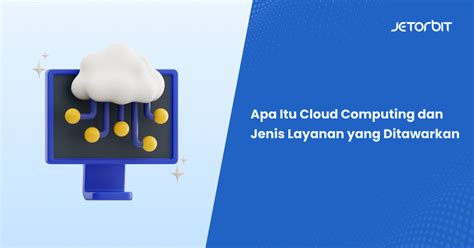 Mengenal Apa Itu Cloud Computing Dan Bagaimana Cara Kerjanya Jetorbit Blog