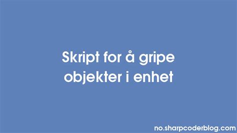 Skript For å Gripe Objekter I Enhet Sharp Coder Blog