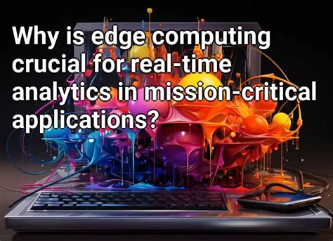 Why Is Edge Computing Crucial For Real Time Analytics In Mission