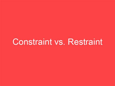 Constraint Vs Restraint Whats The Difference Main Difference