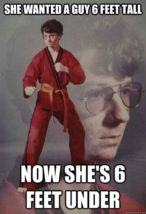 She Wanted A Guy 6 Feet Tall Now Shes 6 Feet Under Karate Kyle