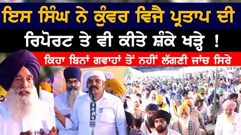 ਸਿੰਘ ਨੇ ਕੁੰਵਰ ਵਿਜੈ ਪ੍ਰਤਾਪ ਦੀ ਰਿਪੋਰਟ ਤੇ ਵੀ ਕੀਤੇ ਸ਼ੰਕੇ ਖੜ੍ਹੇ ਕਿਹਾ ਬਿਨਾਂ