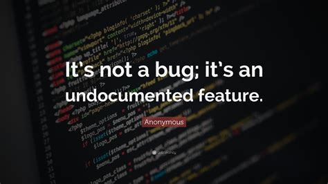 Anonymous Quote Its Not A Bug Its An Undocumented Feature”