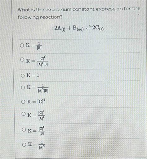 Solved What Is The Equilibrium Constant Expression For The Following Reaction 2a 1 B Aq