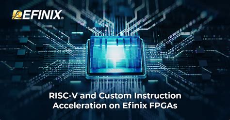Risc V And Custom Instruction Acceleration On Efinix Fpgas