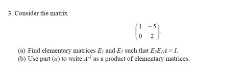 Solved Consider The Matrix [1 5] [0 2] A ﻿find Elementary