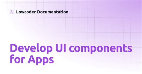 Develop Ui Components For Apps Lowcoder Documentation