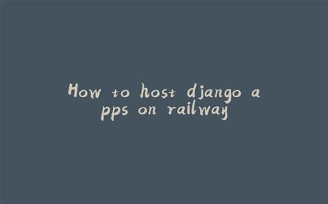 How To Host Django Apps On Railway 拾光赋