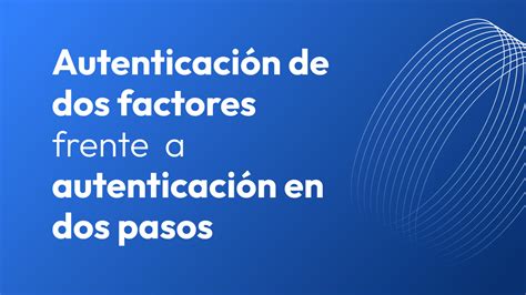 Autenticación de dos factores frente a autenticación en dos pasos Alice Biometrics