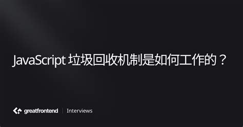 Javascript 垃圾回收机制是如何工作的？ 测验面试问题及解答