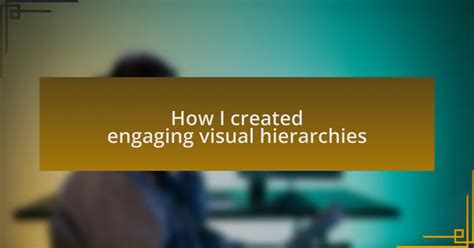 How I Created Engaging Visual Hierarchies Psp