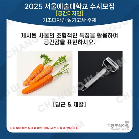 홍대창조의아침 2025 서울예술대학교 공간디자인학과 기초디자인 수시 실기고사 주제입니다 제시물1 당근 제시물2 채칼 ※ 위 이미지는 실제 제시된 이미지와는 다를