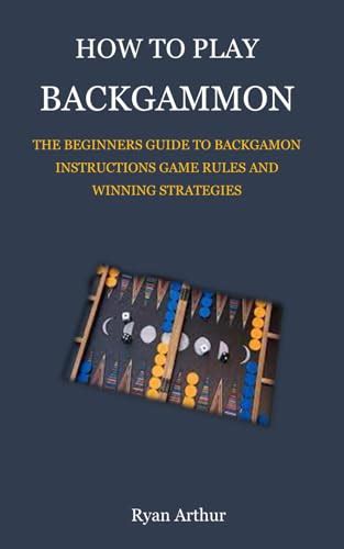 How To Play Backgammon The Beginners Guide To Backgamon Want It All