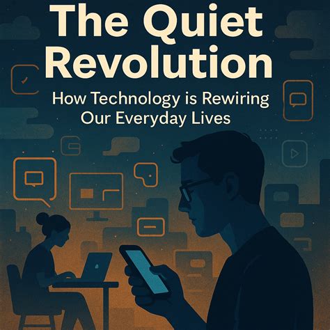 The Quiet Revolution How Technology Is Rewiring Our Everyday Lives